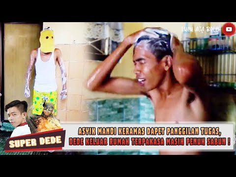 ASYIK MANDI KERAMAS DAPET PANGGILAN TUGAS, DEDE KELUAR RUMAH NGA PAKAI BILAS PENUH SABUN-SUPER DEDE