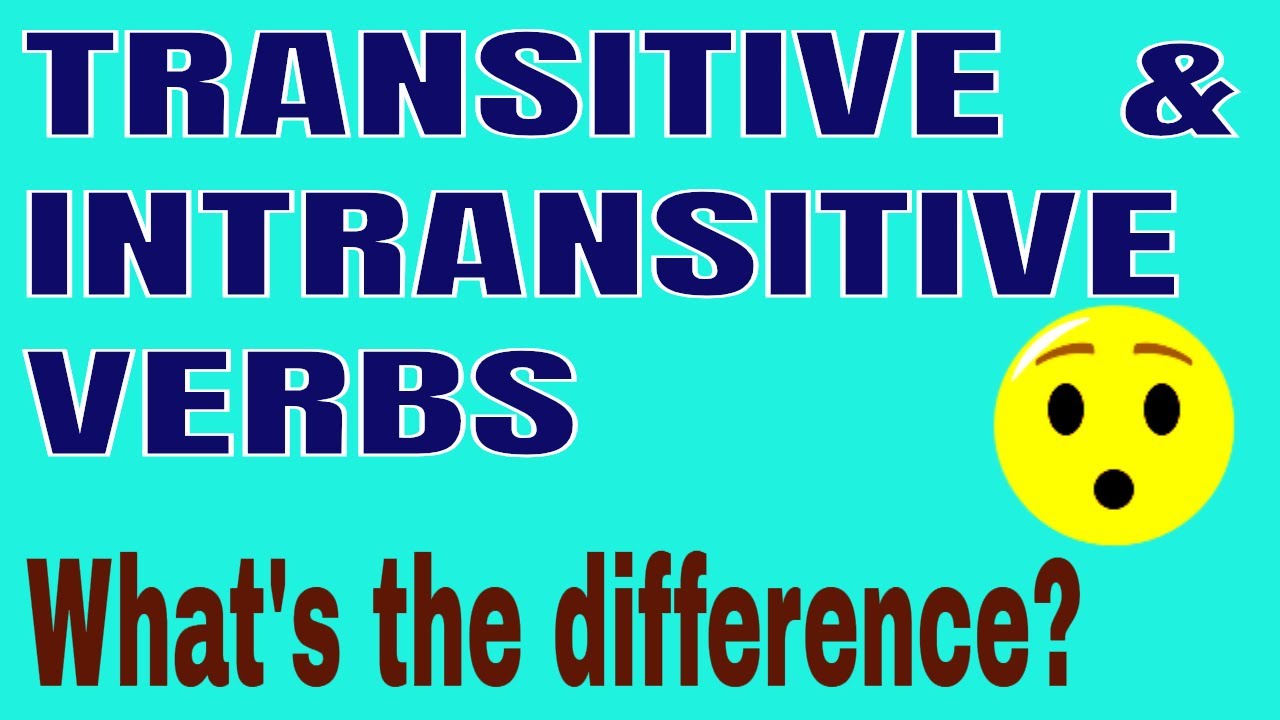TRANSITIVE & INTRANSITIVE VERBS- What is the difference? How to ...