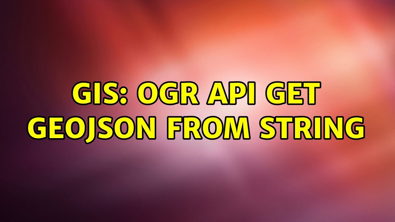Gis Ogr Api Get Geojson From String Youtube