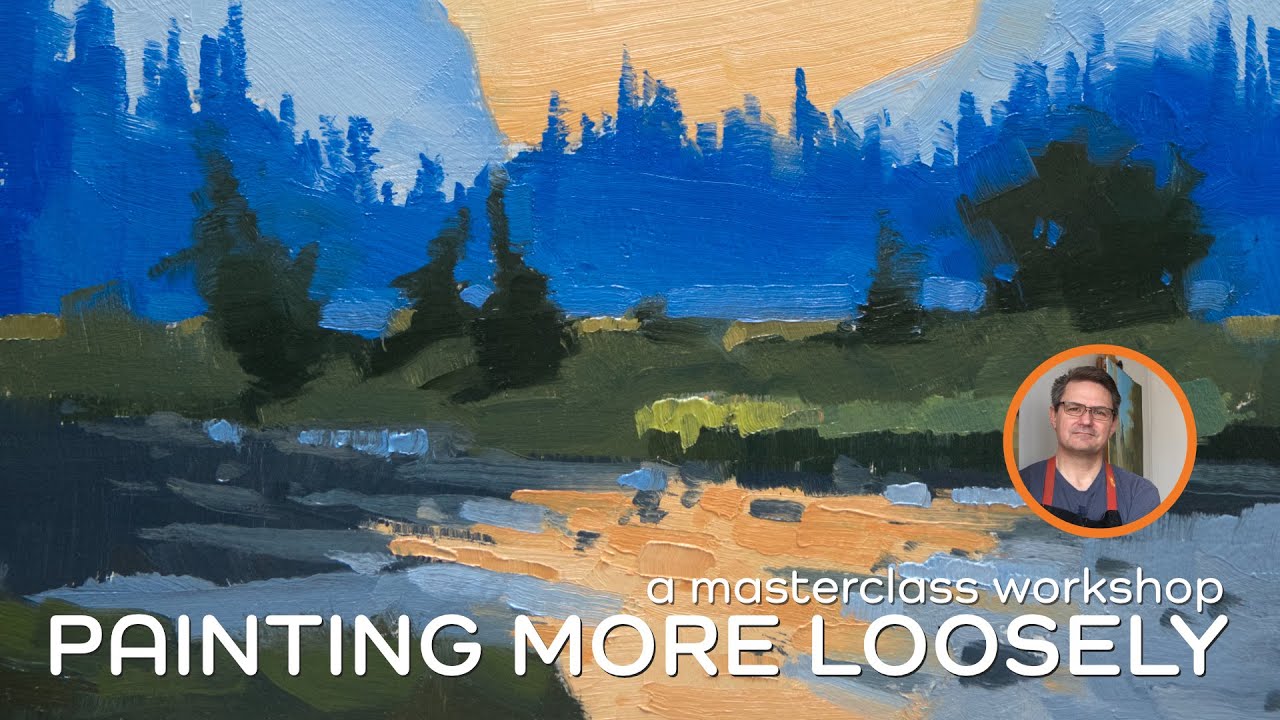 Painting More Loosely Masterclass Workshop NOW LIVE - YouTube