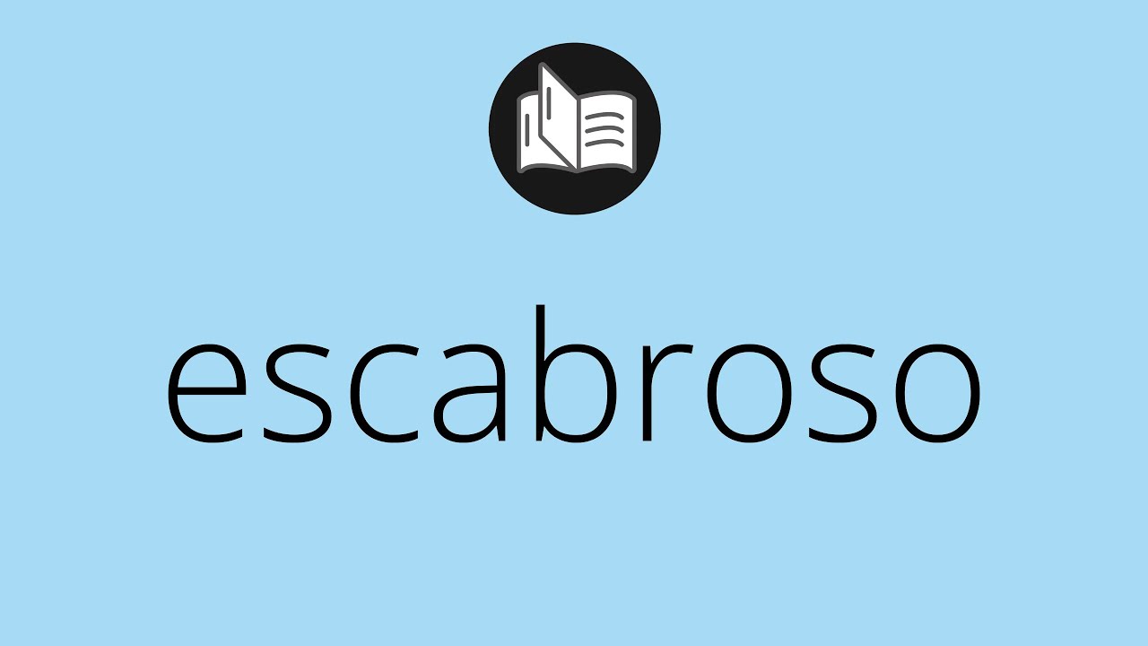 Que significa ESCABROSO • escabroso SIGNIFICADO • escabroso DEFINICIÓN ...