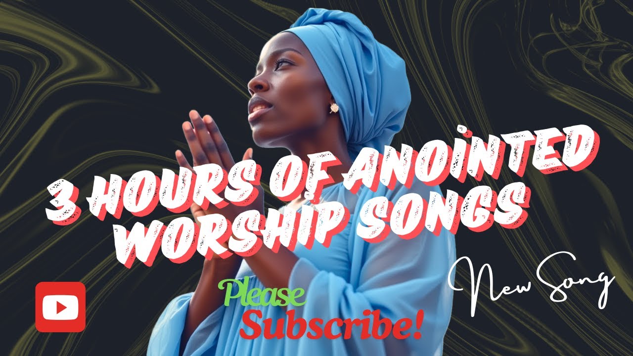 3 Hours of Anointed Worship Songs for Spiritual Elevation. - YouTube