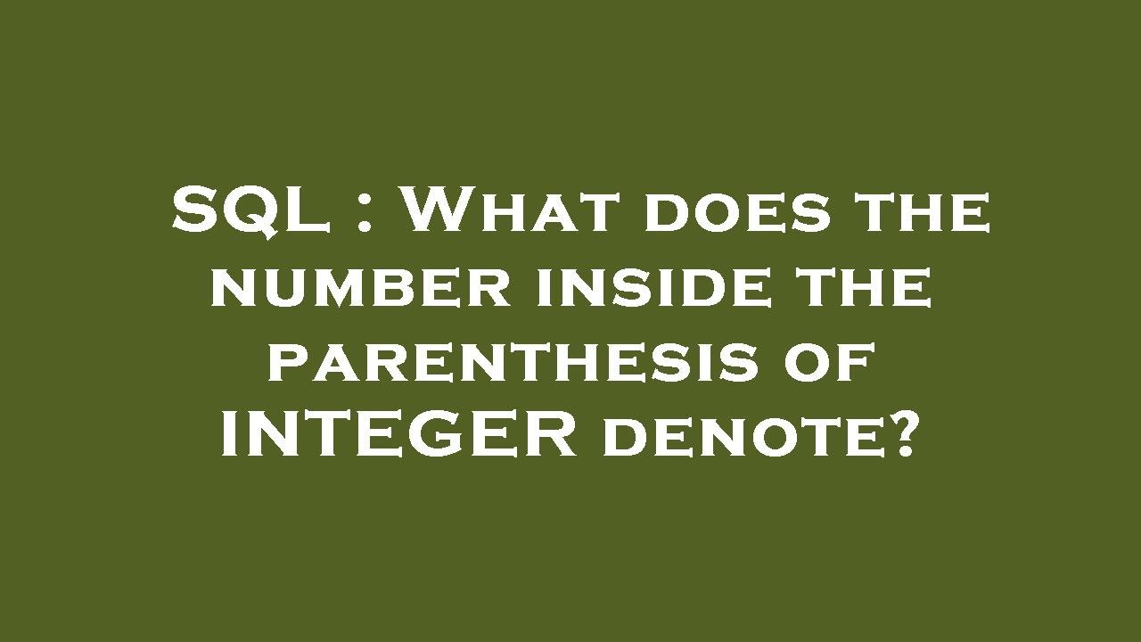 SQL : What does the number inside the parenthesis of INTEGER denote ...