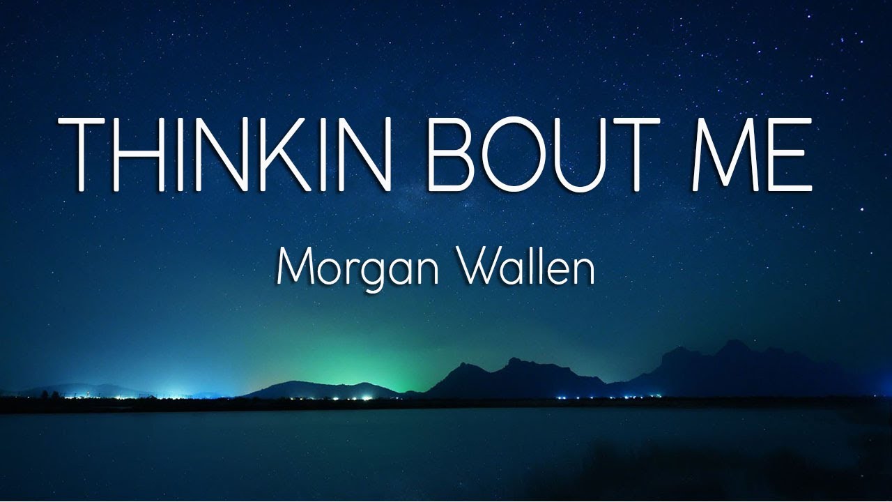 Morgan Wallen - Thinkin’ Bout Me (Lyrics) - YouTube