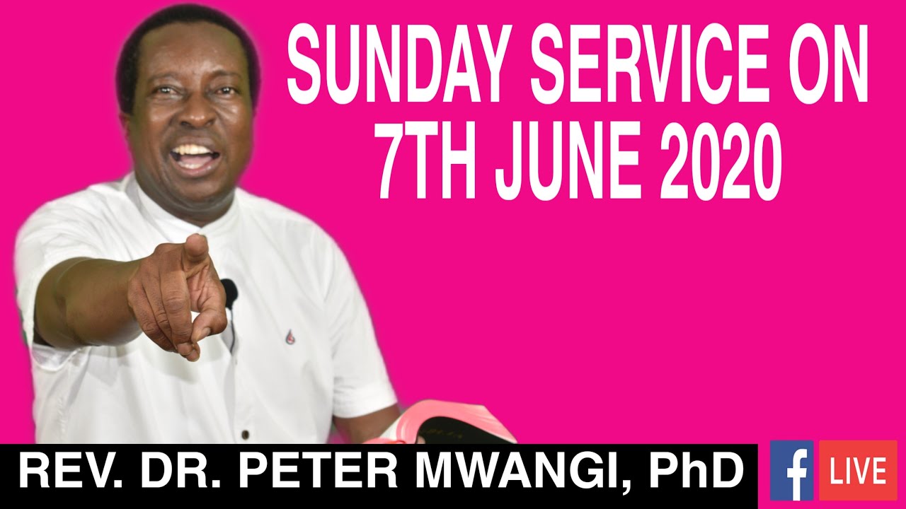SUNDAY SERVICE ON 7TH JUNE 2020 BY REV. DR. PETER MWANGI - YouTube