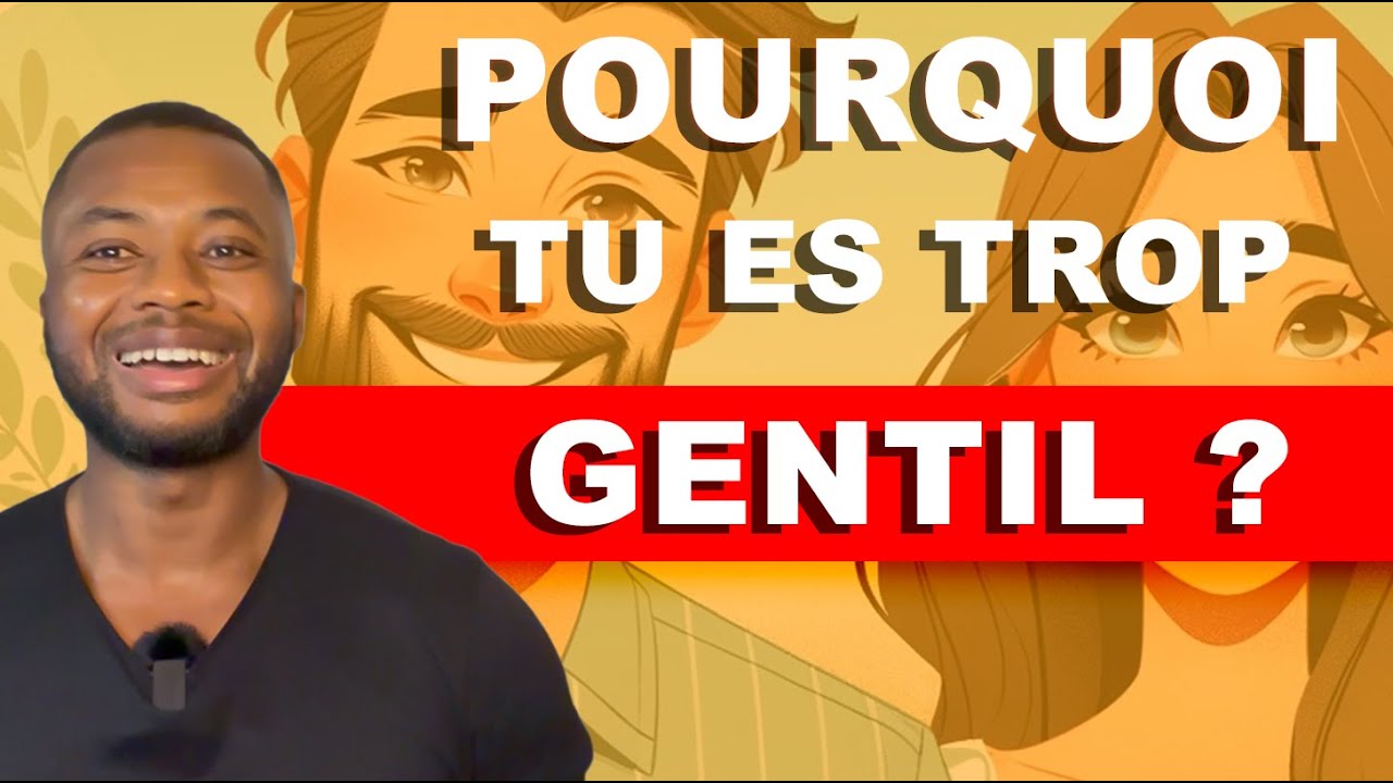 Les raisons de pourquoi tu es trop GENTIL + Les solutions pour devenir ...