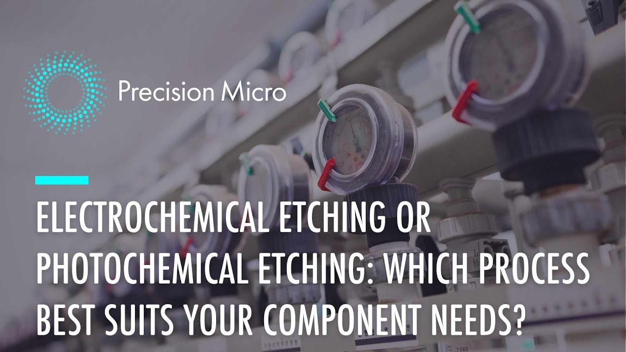 Electrochemical Etching or Photochemical Etching: Which Process Best ...