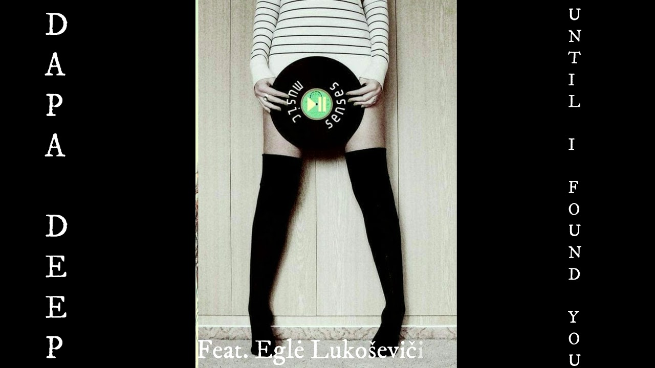 DAPA DEEP Feat Egle Lucoseviciute until i found you - YouTube