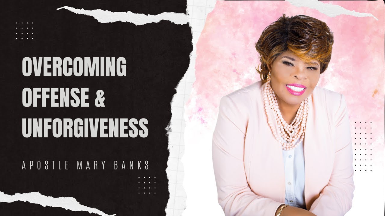Overcoming Offense & Unforgiveness || Apostle Mary Banks - YouTube