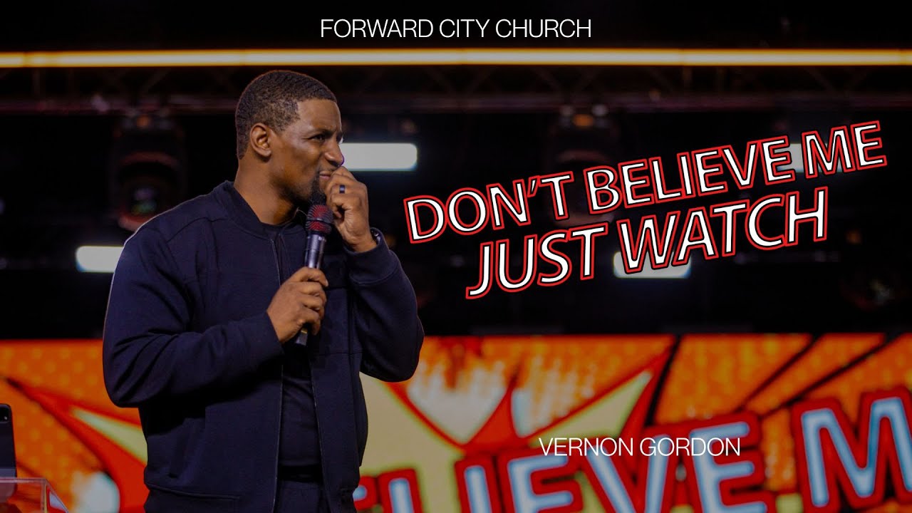 Don't Believe Me, Just Watch | Pastor Vernon Gordon | Forward City ...