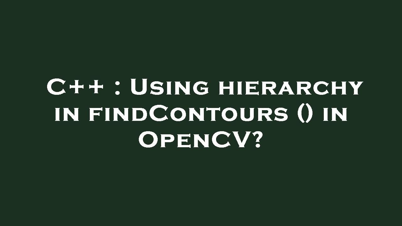 C Using Hierarchy In Findcontours In Opencv Youtube