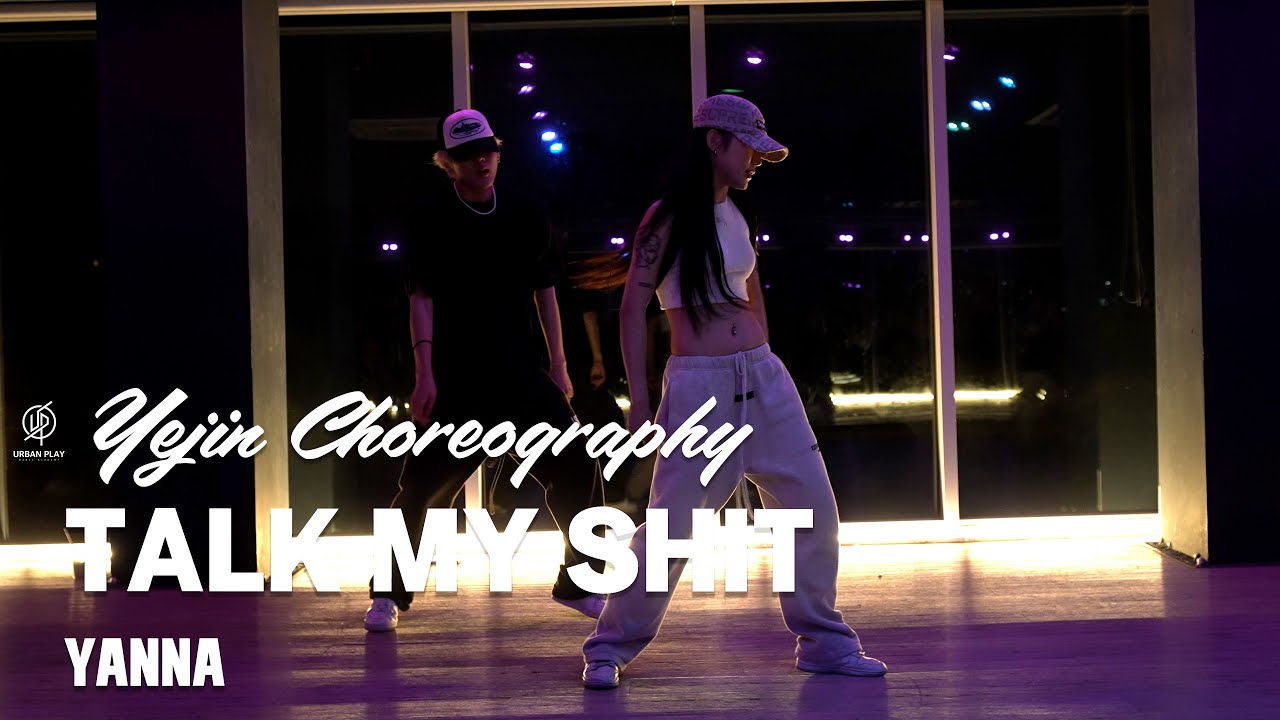 TALK MY SHIT - YANNA / YEJIN Choreography / Urban Play Dance Academy ...