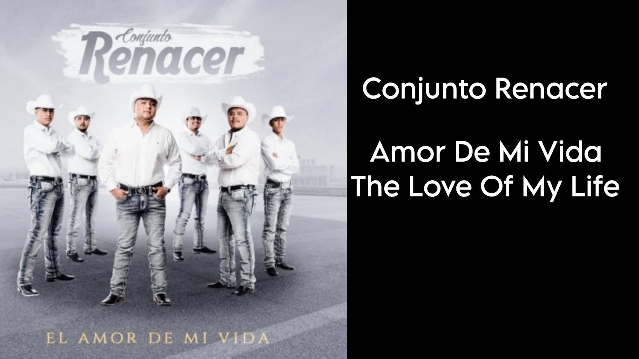 Conjunto Renacer - El Amor De Mi Vida Lyrics English Translation ...