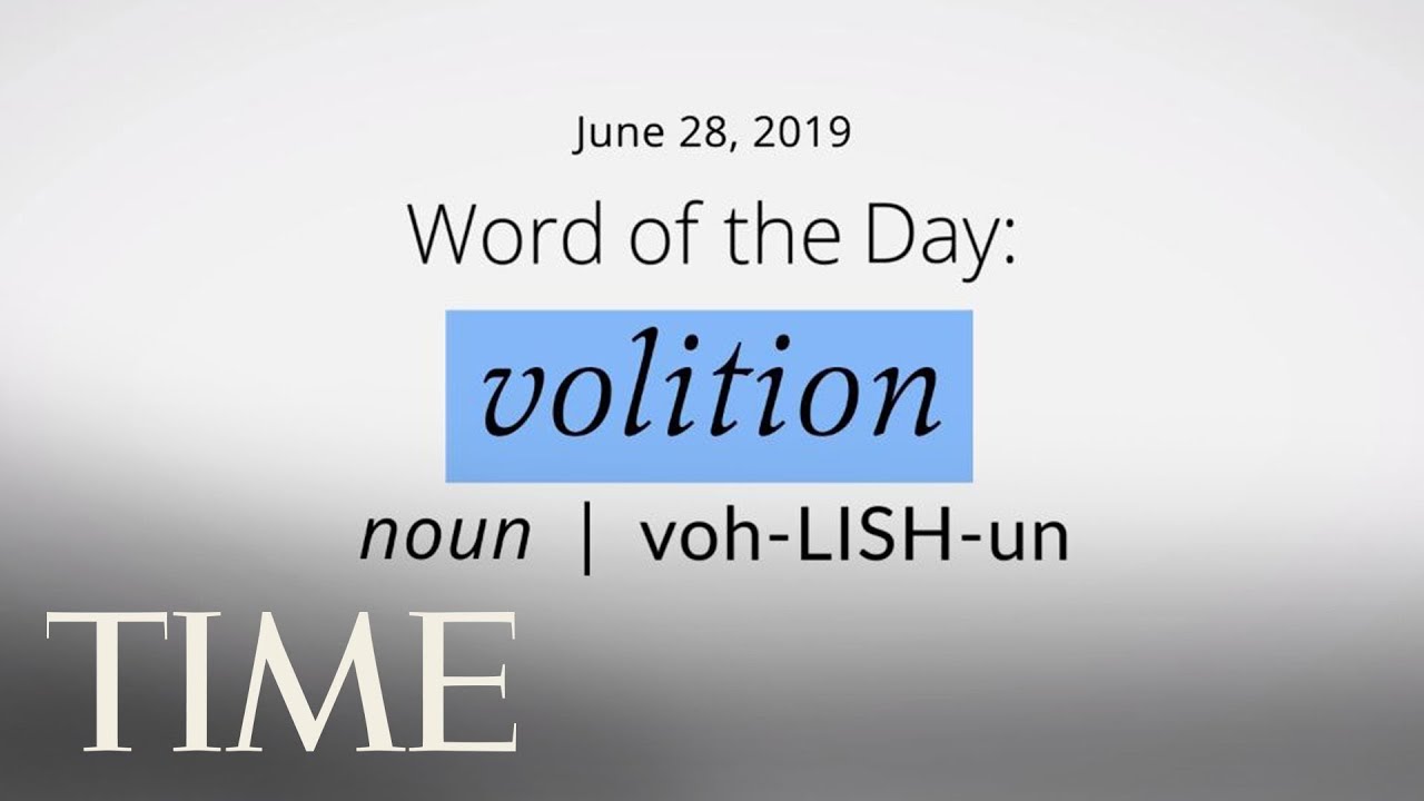 Word Of The Day: VOLITION | Merriam-Webster Word Of The Day | TIME ...