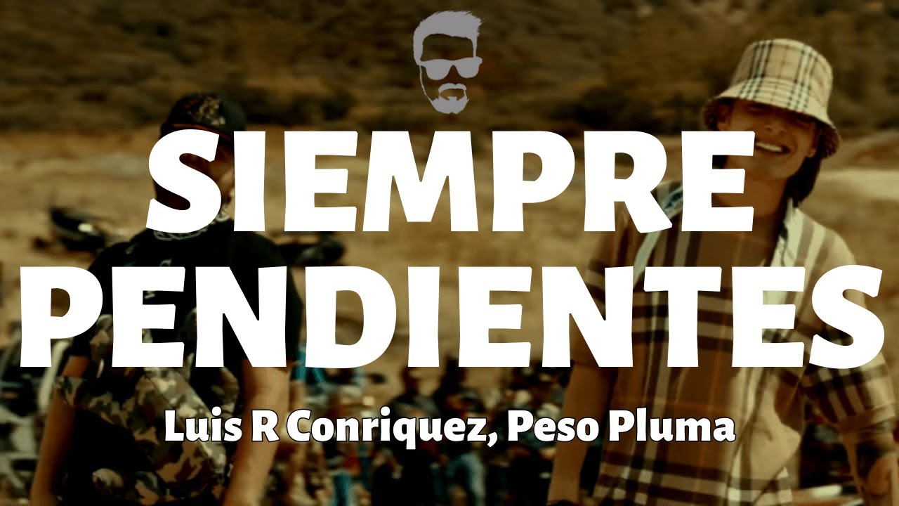 Luis R Conriquez, Peso Pluma - Siempre Pendientes - Letra/Lyrics - YouTube