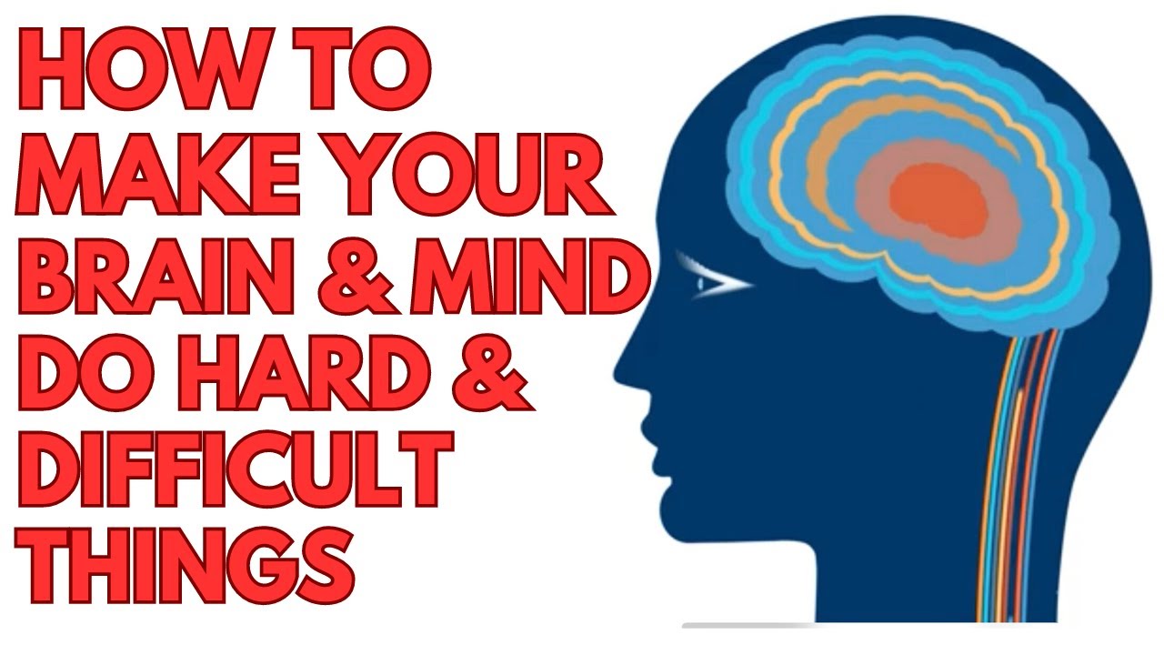 HOW TO MAKE YOUR BRAIN AND MIND DO DIFFICULT AND HARD THINGS - YouTube