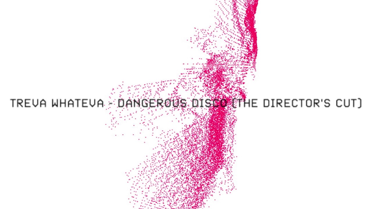 Treva Whateva - Dangerous Disco (The Director`s Cut) - YouTube