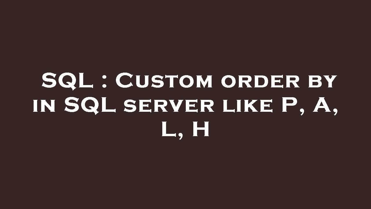Sql Custom Order By In Sql Server Like P A L H Youtube