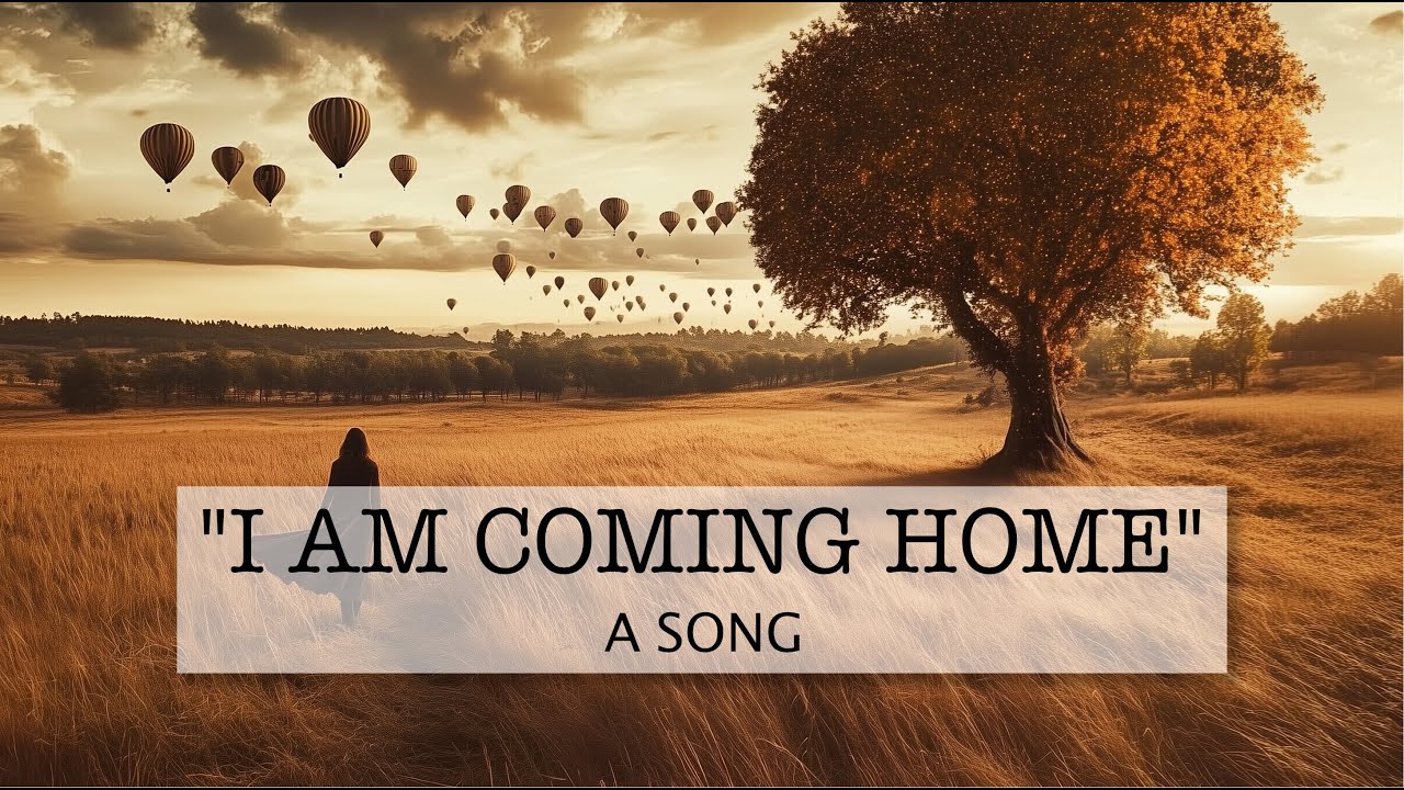 I AM COMING HOME: A SONG - YouTube