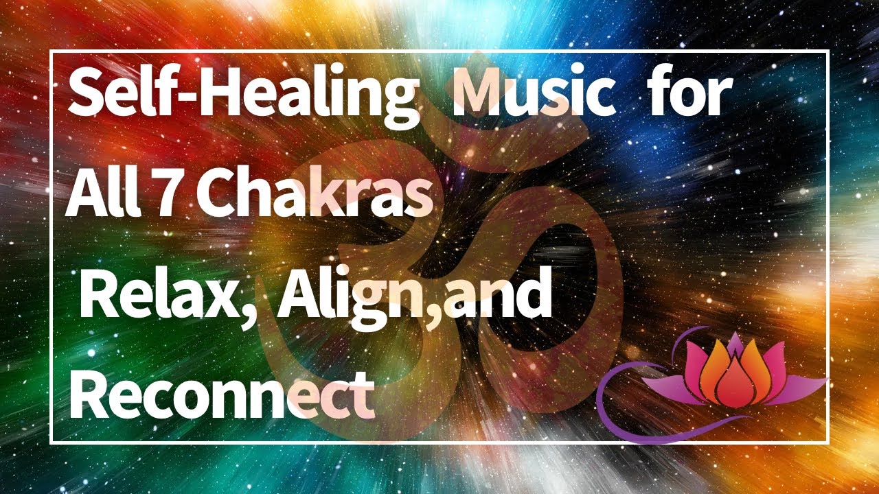 Self-Healing Music for All 7 Chakras Relax, Align, and Reconnect - YouTube