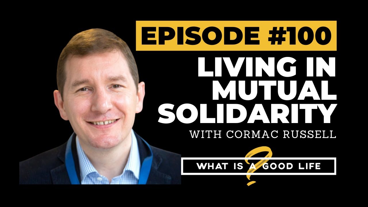 Living In Mutual Solidarity with Cormac Russell | What is a Good Life ...