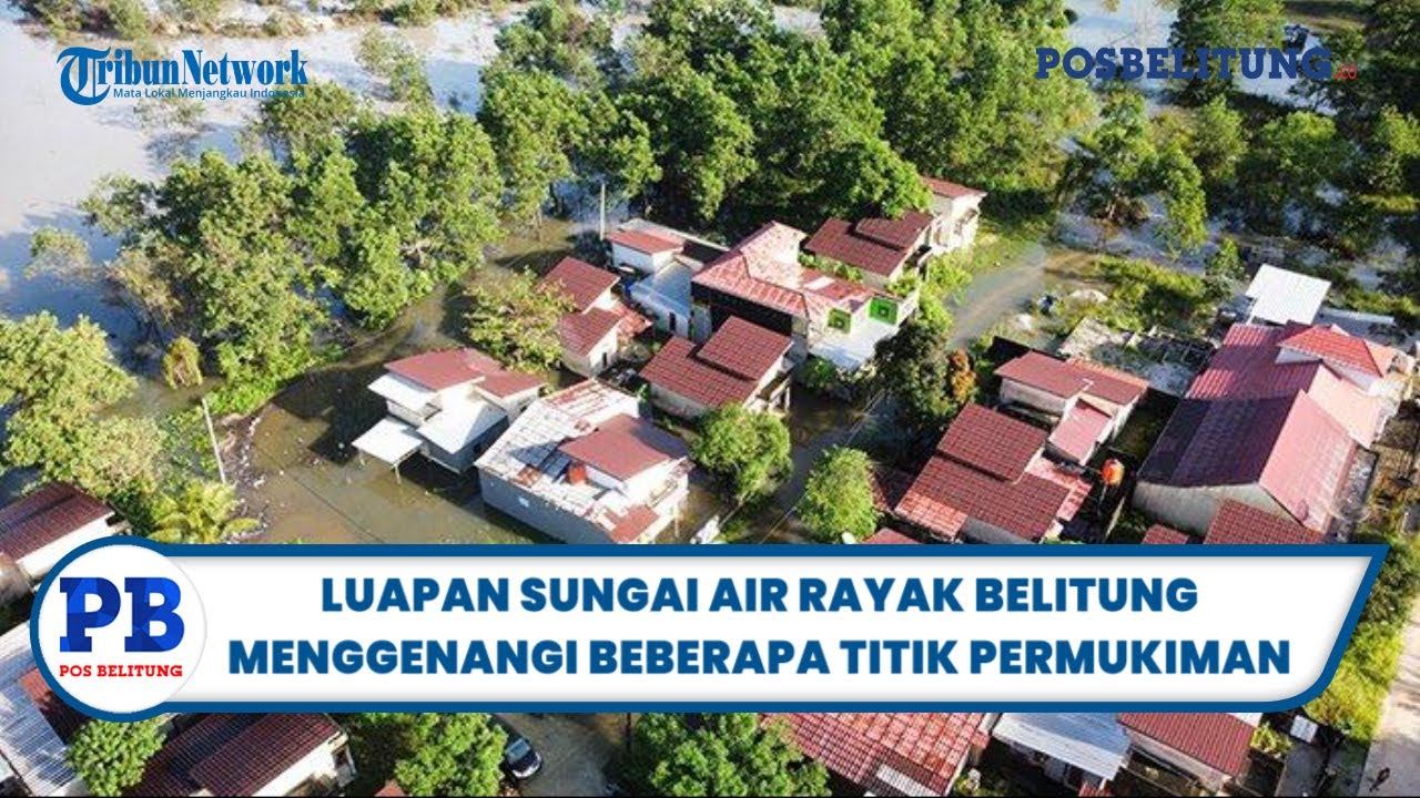 Luapan Sungai Air Rayak Belitung Menggenang Banjiri Beberapa Titik ...