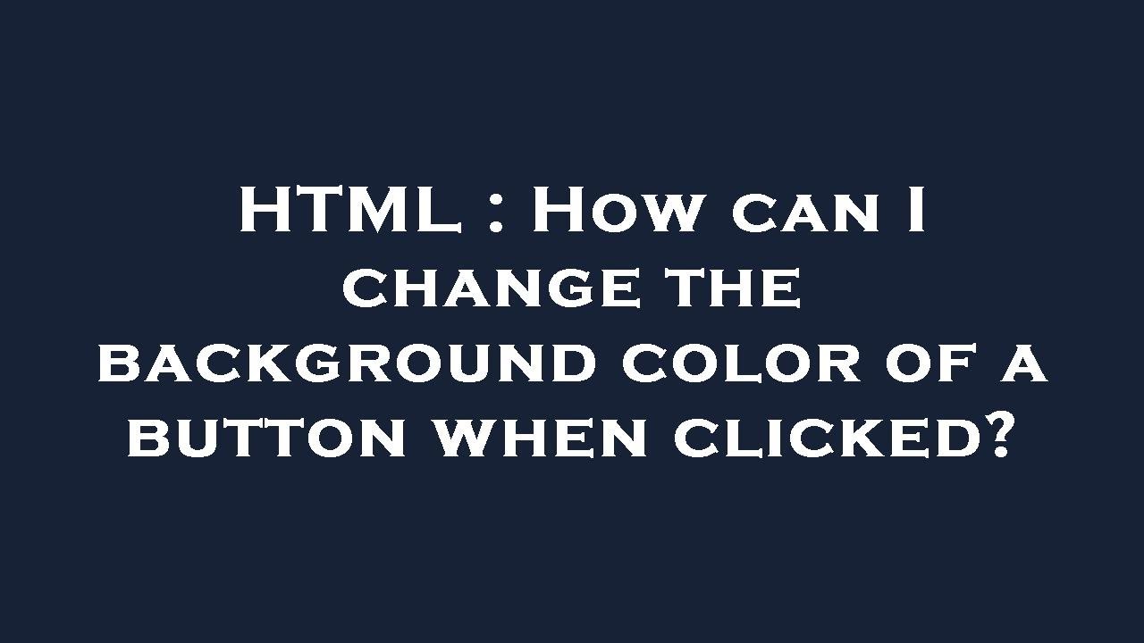 HTML How Can I Change The Background Color Of A Button When Clicked html-how-can-i-change-the-background-color-of-a-button-when-clicked