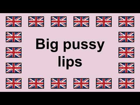 Pronounce BIG PUSSY LIPS in English 🇬🇧