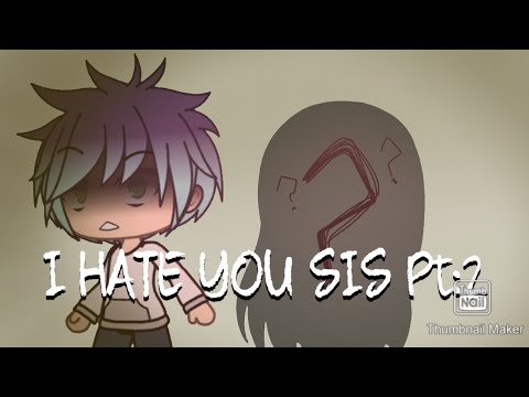 {I HATE YOU SIS}Pt.2