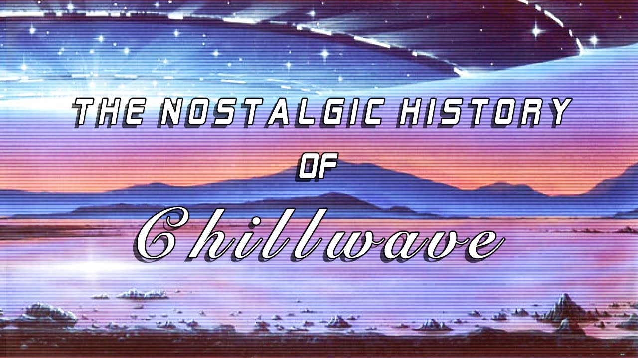 The Nostalgic History of Chillwave - YouTube