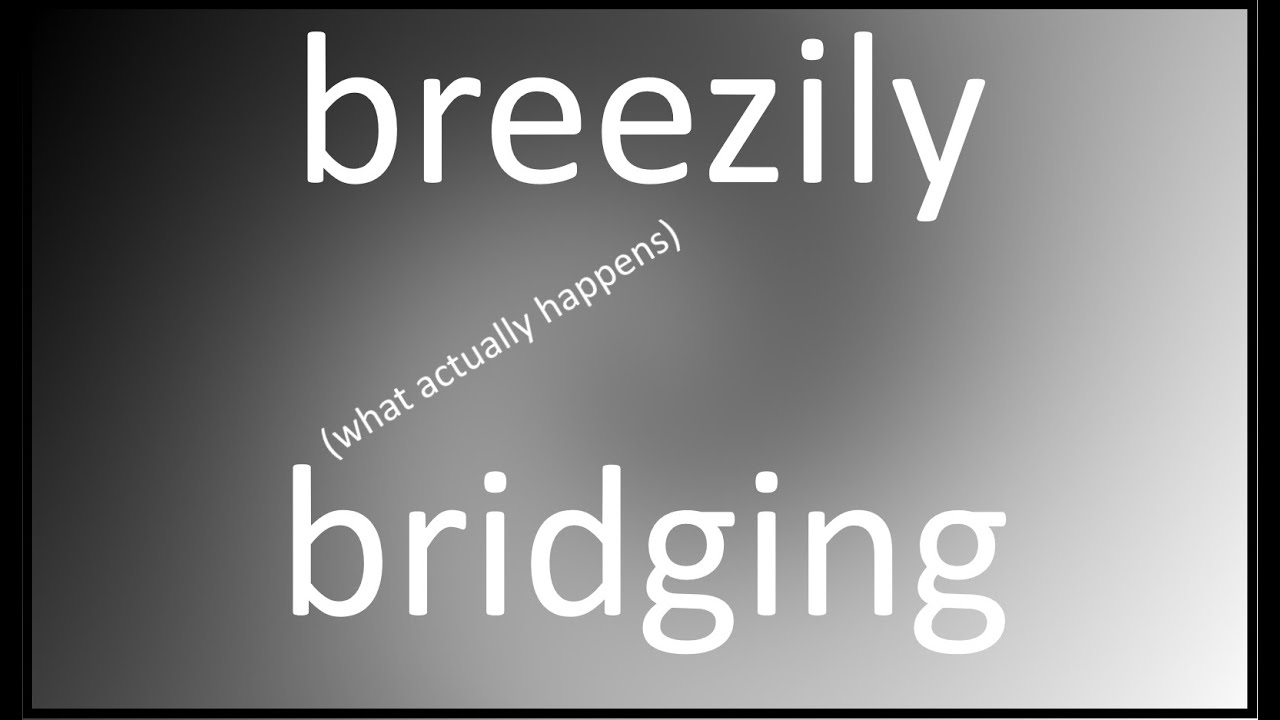 when you try to breezily bridge. - YouTube