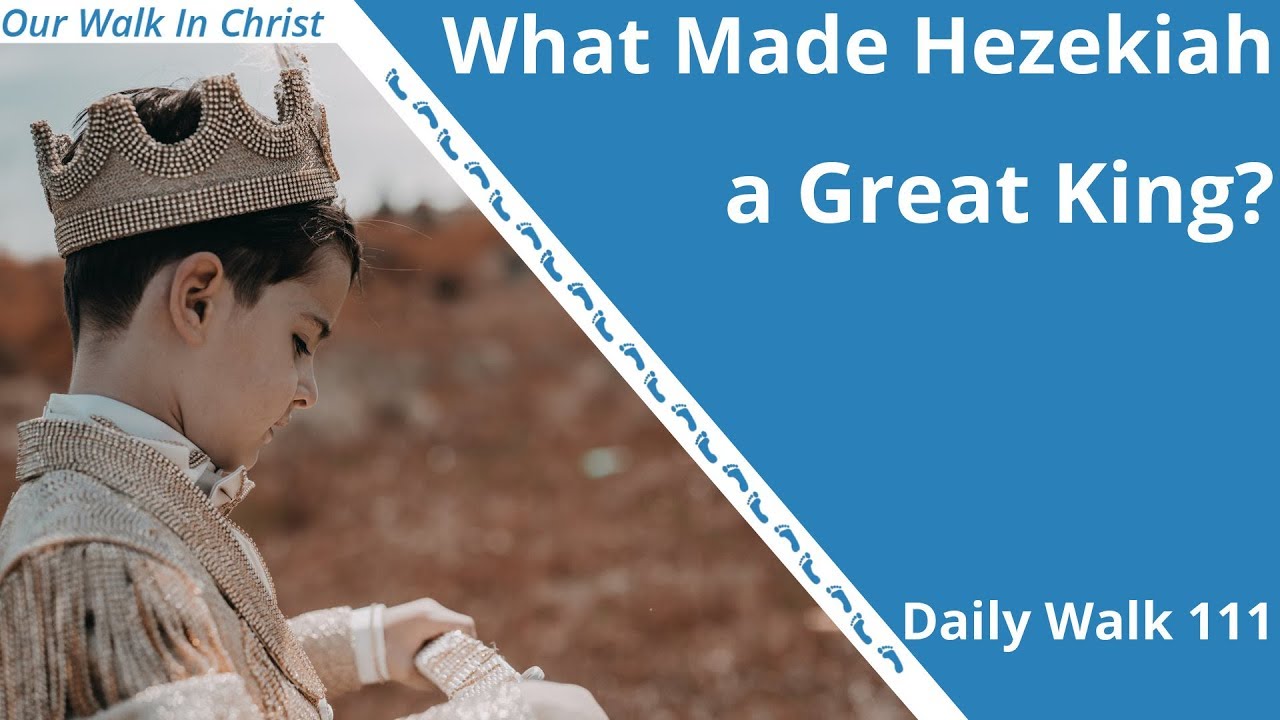 What Made Hezekiah a Good King? - Daily Walk 111 - YouTube