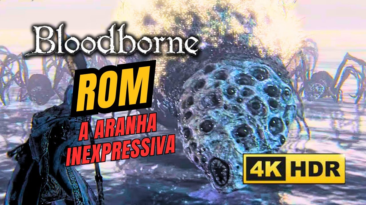 Bloodborne - ROM A Aranha Inexpressiva - boss fight Novo Jogo+ - 4K HDR ...