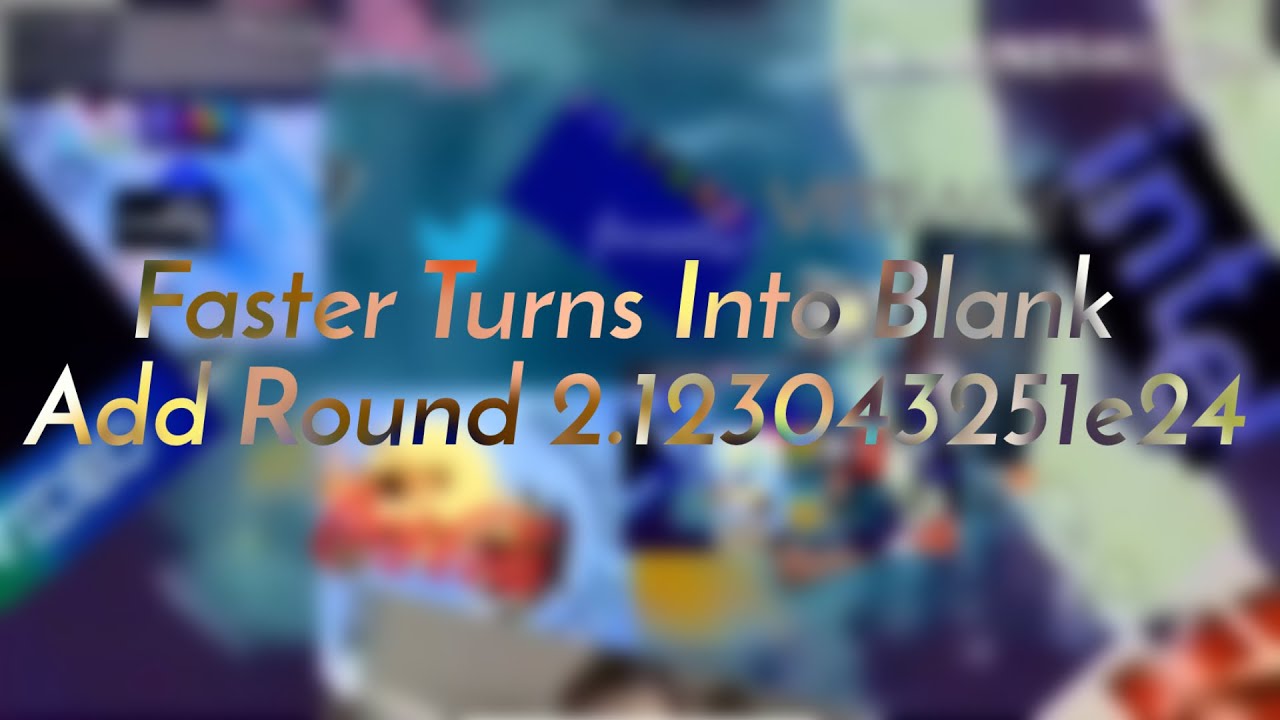Faster Turns Into Blank Add Round 2.123043251e24 - YouTube