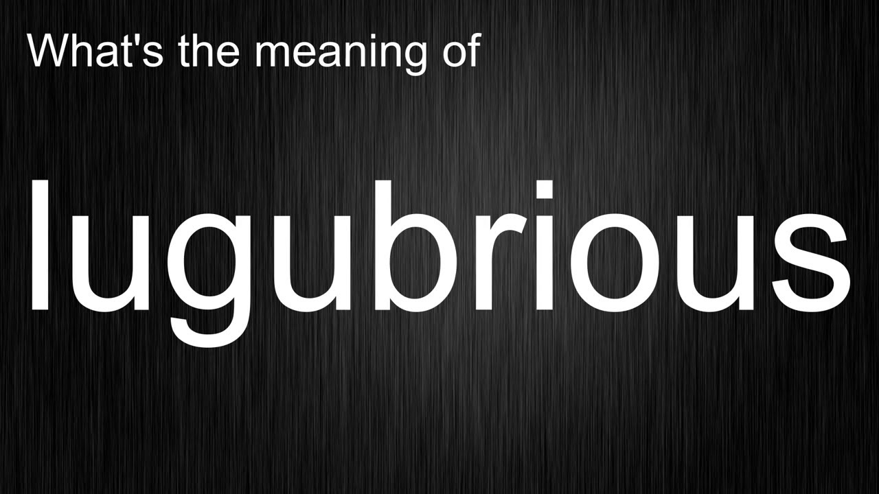 What Does "lugubrious" Mean and How Do You Pronounce It? - YouTube