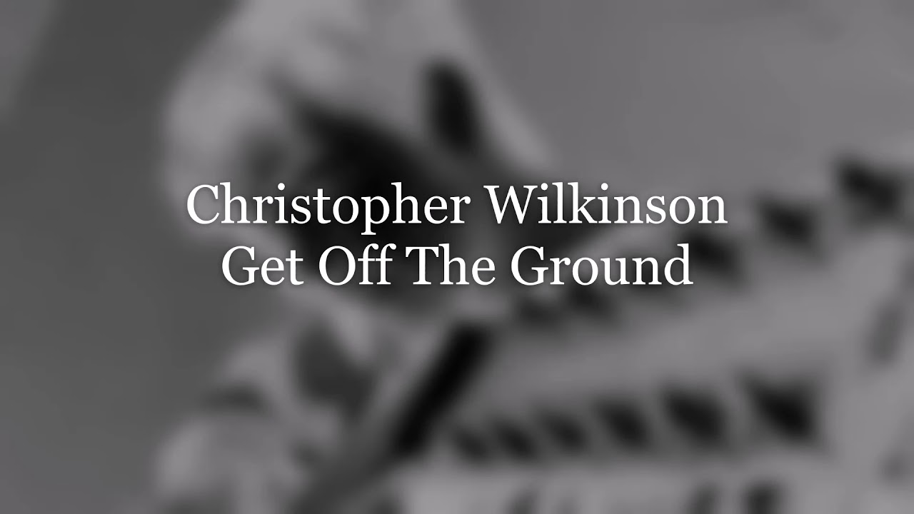 Christopher Wilkinson - Get Off The Ground - YouTube