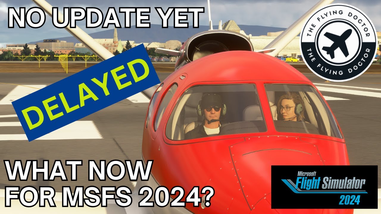 MSFS 2024 Sim Update 1 has been DELAYED! But WHY? And what does this ...