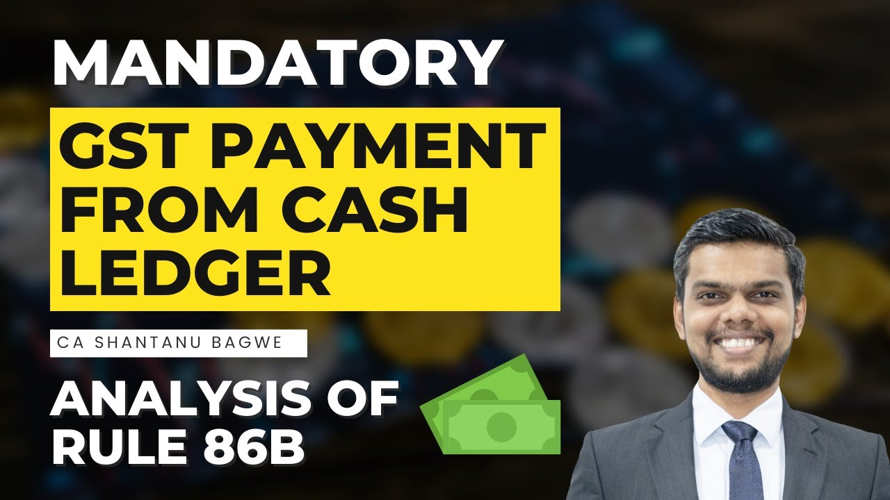 Mandatory GST Payment from Cash Ledger | Analysis of Rule 86B | Minimum ...