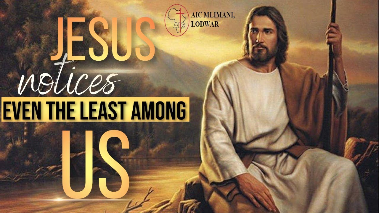 JESUS NOTICES EVEN THE LEAST AMONG US || AIC MLIMANI LODWAR ONLINE ...