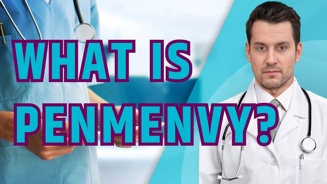 What is PENMENVY? What is Penmenvy used for? Uses and Side Effects ...