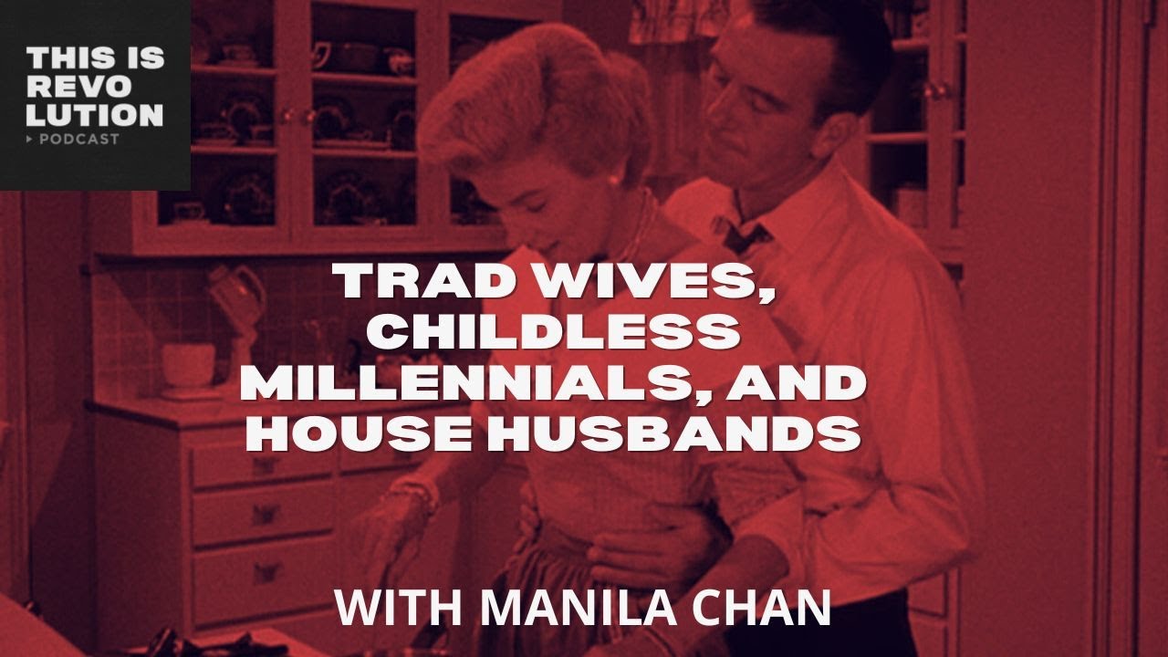 Trad Wives, Childless Millennials, and House Husbands ft Manila Chan ...