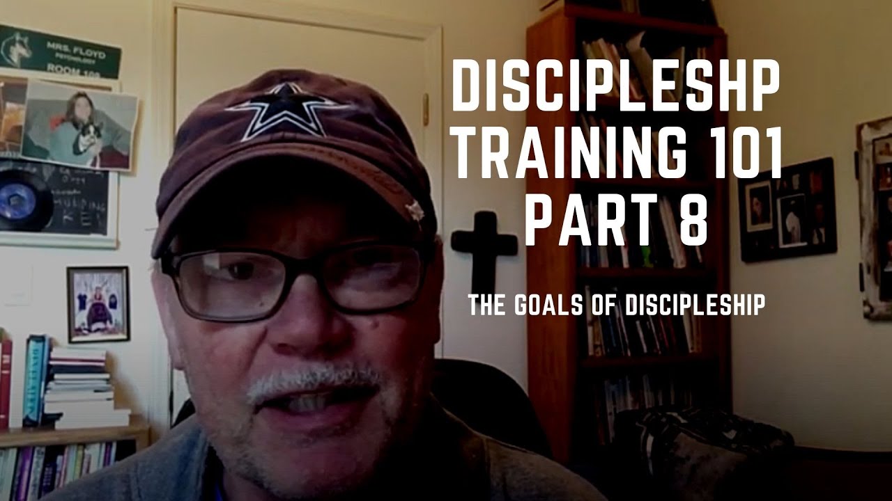 Discipleship Training 101 Part 8 - The Goals of Discipleship - YouTube