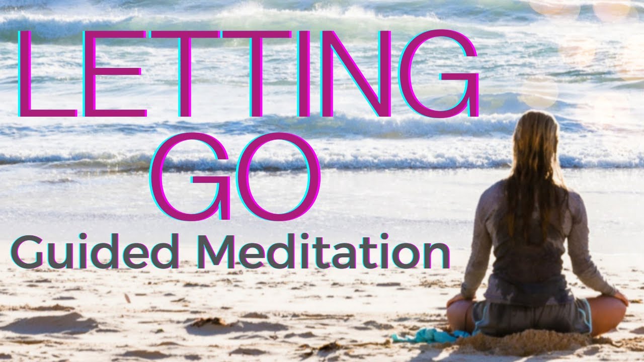 Guided Meditation for Letting Go | Release the Past | Free Yourself ...
