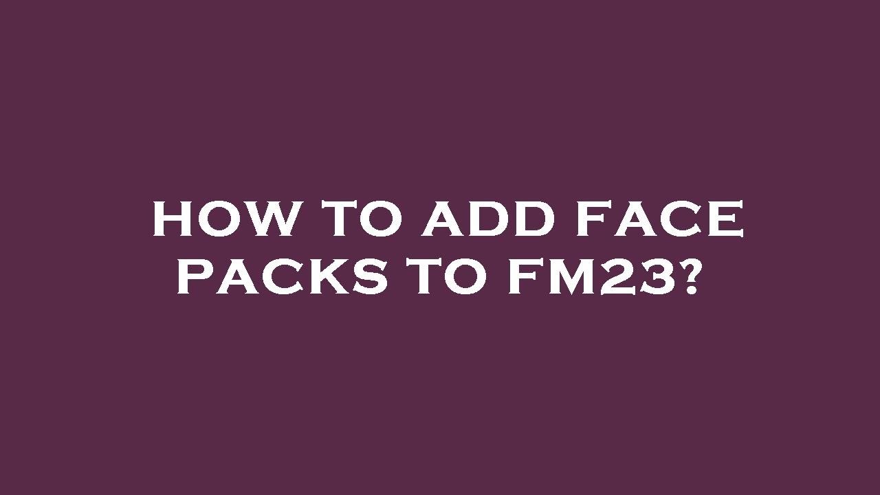 How to add face packs to fm23? - YouTube