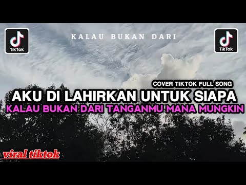 KALAU BUKAN DARI TANGANMU || AKU DI LAHIRKAN UNTUK SIAPA COVER TIKTOK VIRAL 🔥🔥🔥