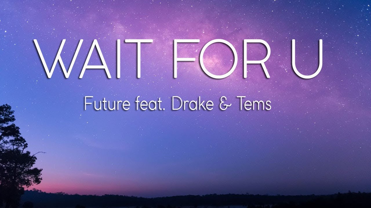 Future - WAIT FOR U (Lyrics) ft. Drake, Tems - YouTube