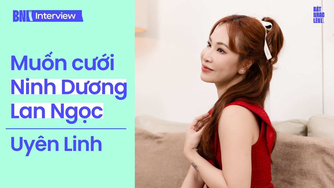 Chị Đẹp Uyên Linh: "Mong Lan Ngọc tìm được người đàn ông chữa lành cho ...