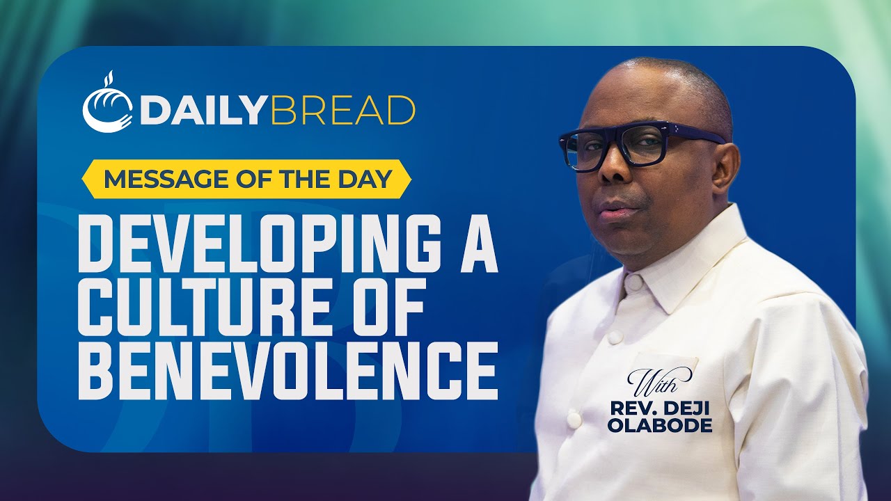 DEVELOPING A CULTURE OF BENEVOLENCE | REV. DEJI OLABODE | DAILY BREAD ...