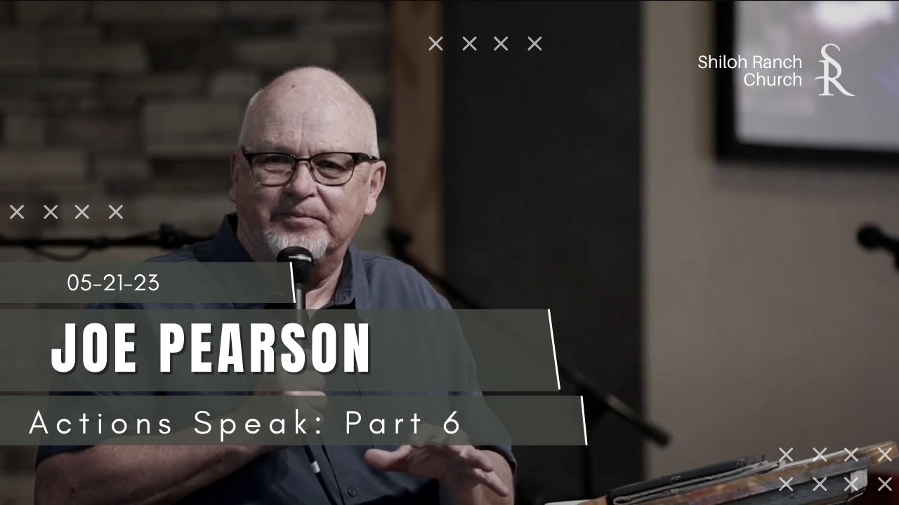 Actions Speak: Part 6 - Joe Pearson - 5-21-23 - YouTube