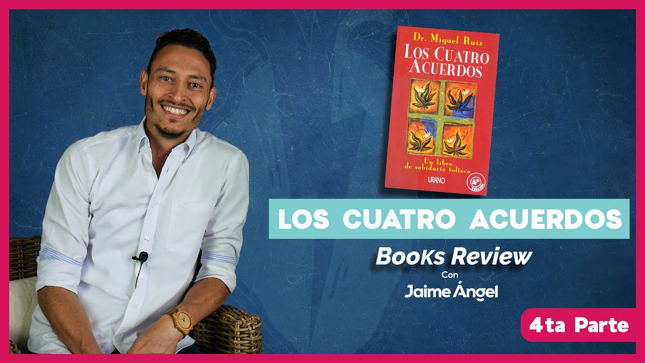 📖LOS 4 ACUERDOS Book Review 4taa Parte [Tercer y Cuarto Acuerdo] - YouTube
